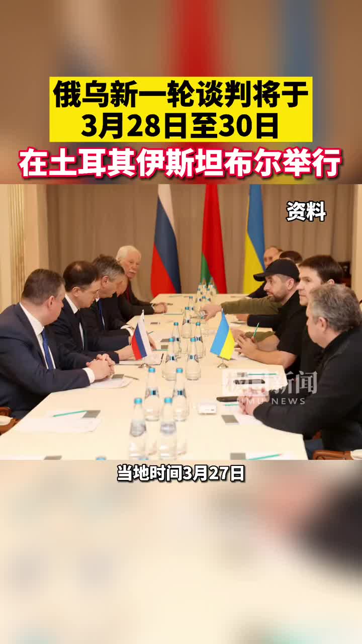 俄乌新一轮面对面会谈将在土耳其举行,泽连斯基称与俄谈判不会讨论...