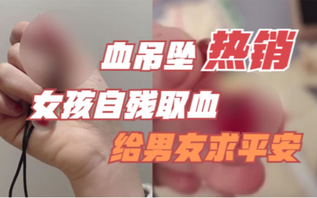 网购平台血吊坠热销,女孩自残取血给男友求平安,网友:太不理智