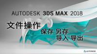 文件操作、保存、另存、导入、导出【3Dmax2018基础篇】
