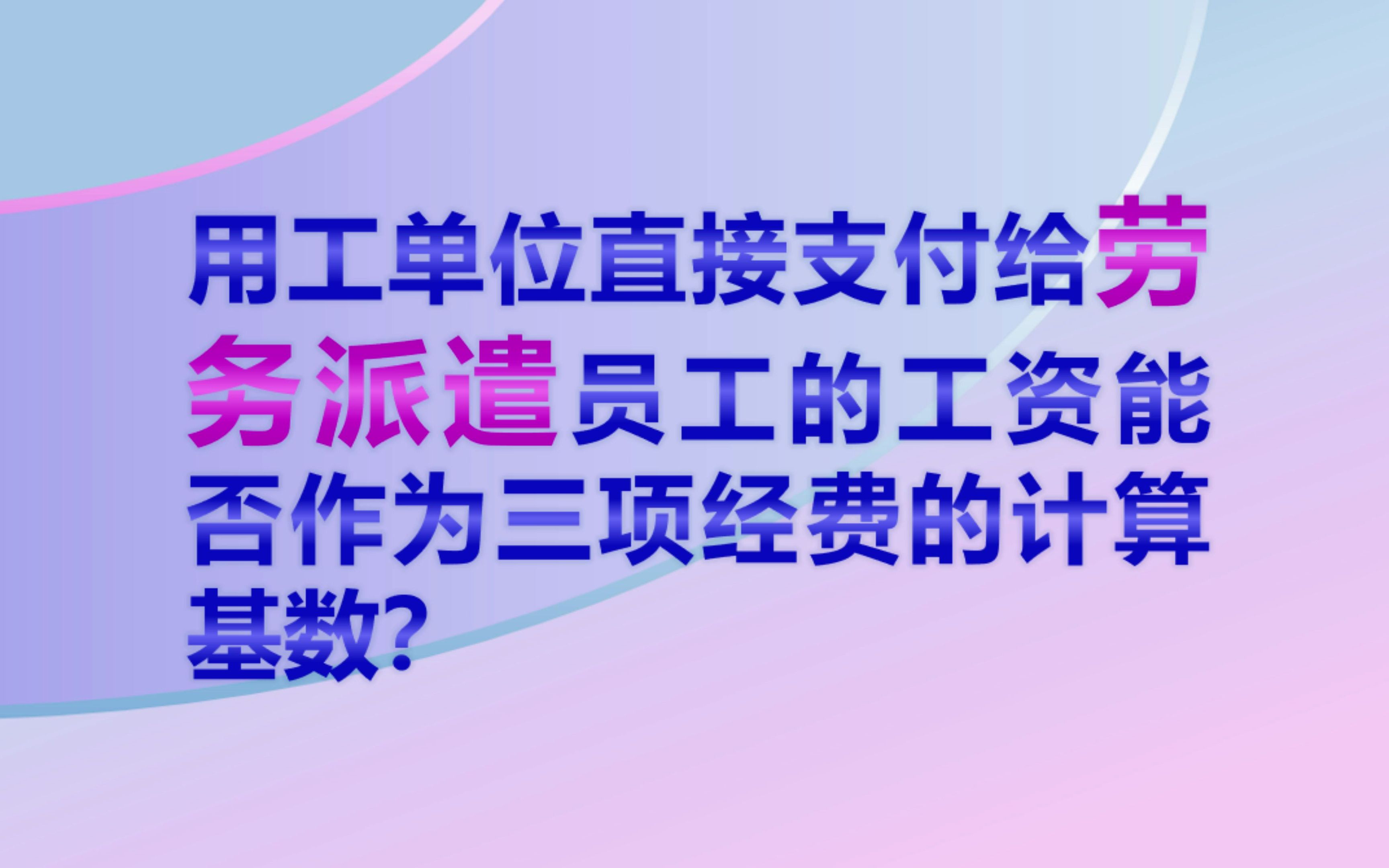 用工单位直接支付给劳务派遣员工的工资能否作为三项经费的计算基数?