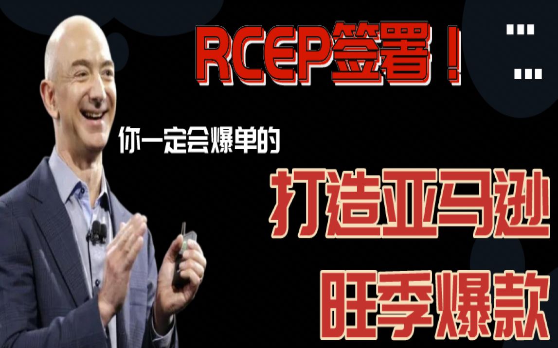 RCEP签署引来跨境利好。亚马逊旺季选品、打造爆款技巧!