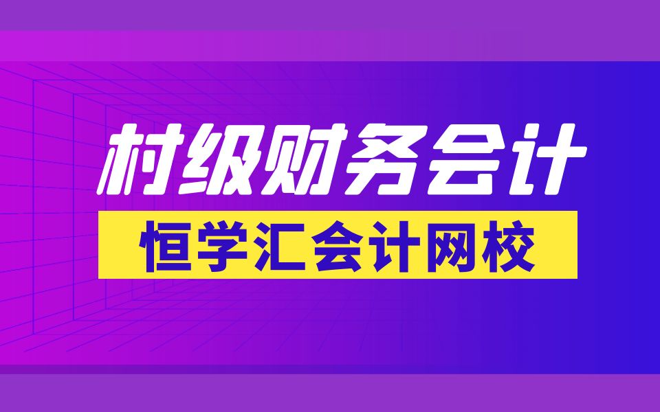 初级会计师村级财务会计处理--恒学汇会计网校第10节