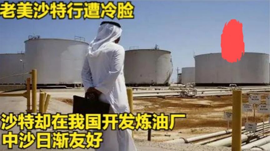 沙特却在我国开发炼油厂,老美沙特行遭冷脸,中沙日渐友好