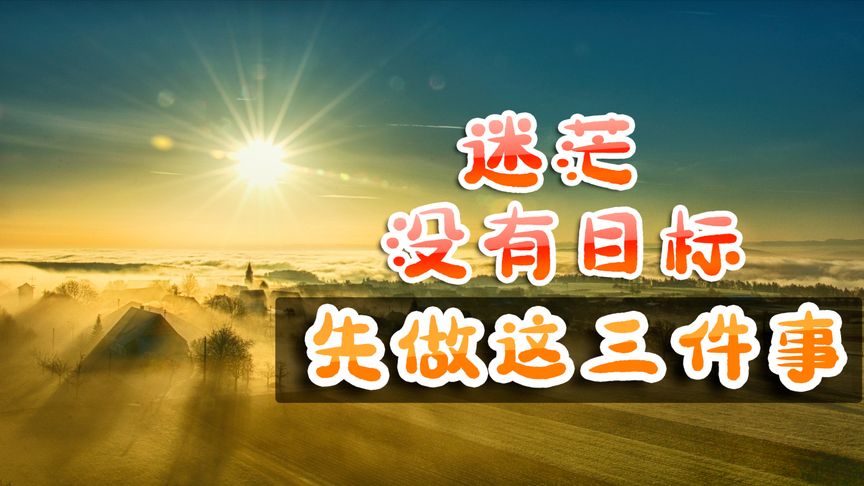 人生难免迷茫!如果没有目标,那就先做3件事!至少不要虚度光阴