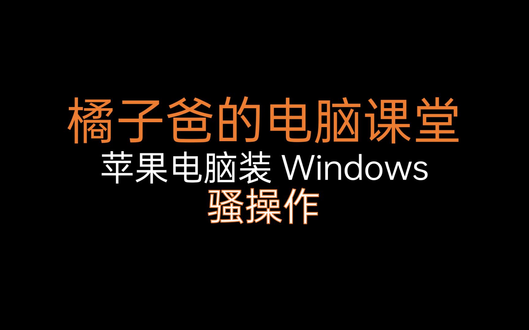 苹果电脑装Windows骚操作,学完可以就业_苹果系列_05_橘子爸的电脑...