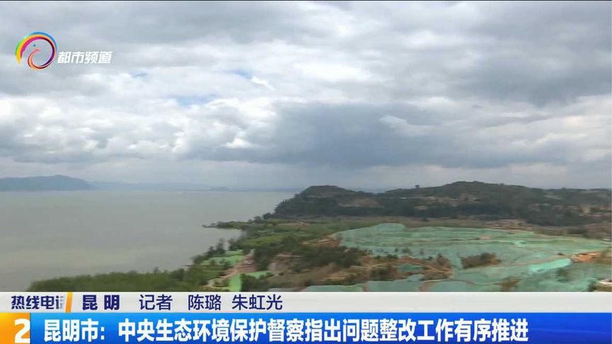 昆明市:中央生态环境保护督察指出问题整改工作有序推进