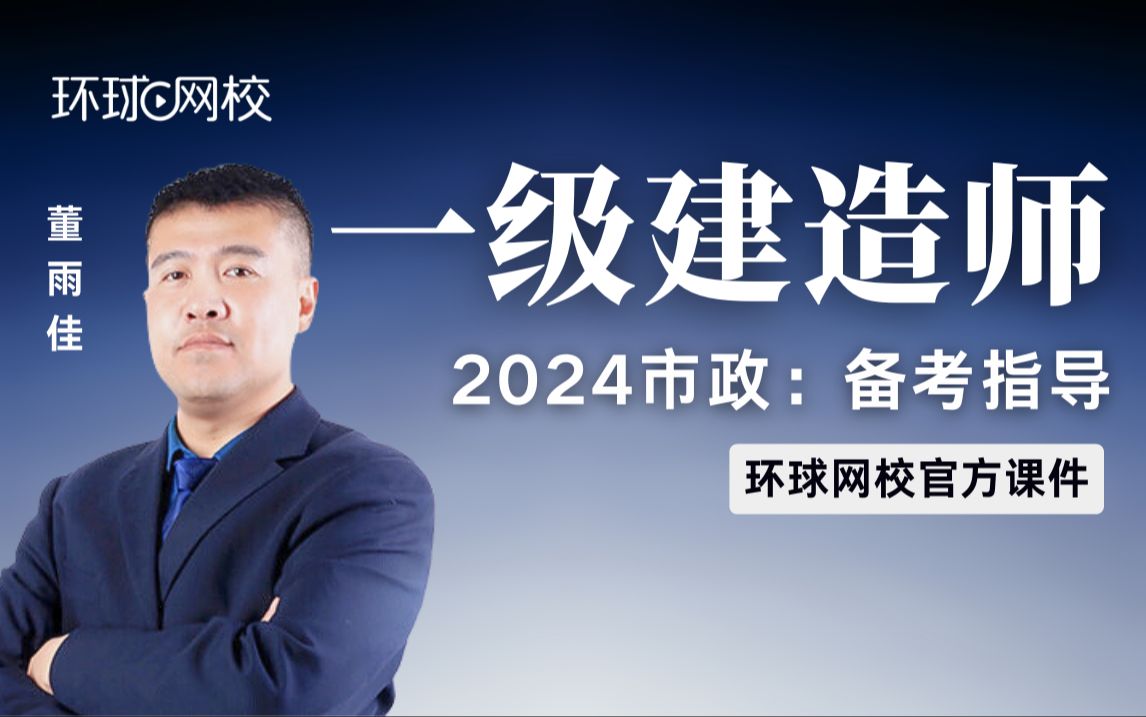 【环球网校】一建市政董雨佳:2024一建市政备考指导