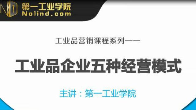 工业品营销课程系列之“工业品企业五种经营模式”