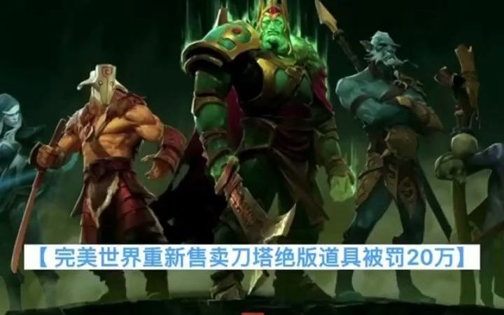完美世界重售刀塔绝版道具被罚20万,曾号称永久绝版【虚假宣传!完美...