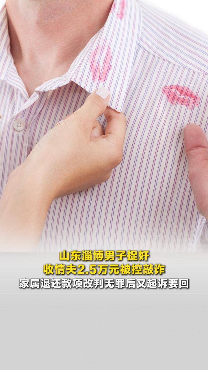 山东淄博男子捉奸收情夫2.5万元被控敲诈,家属退还款项改判无罪后又...