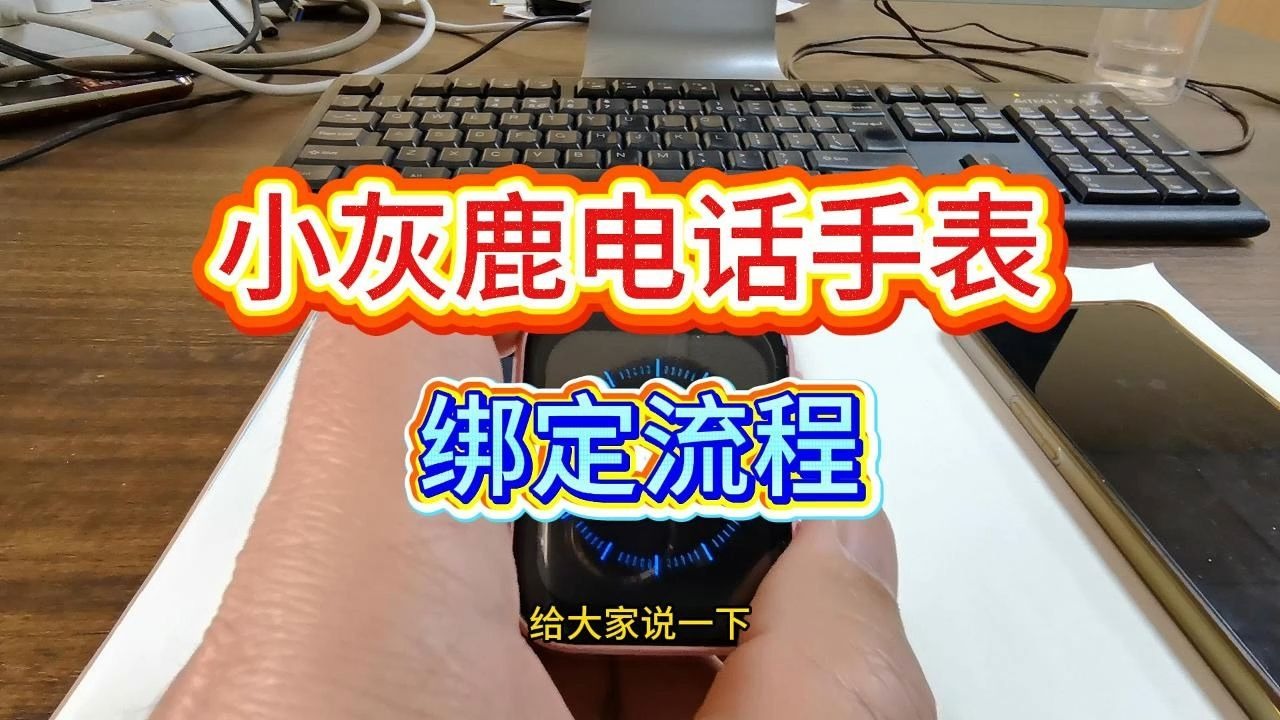 小灰鹿电话手表快速绑定流程1分钟搞定即可使用