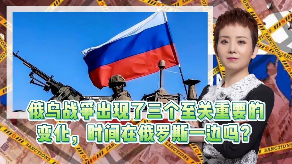 俄乌战争出现了三个至关重要的变化,时间在俄罗斯一边吗?