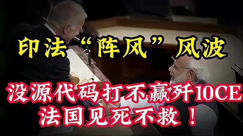 印法"阵风"风波:印媒:没源代码打不赢歼10CE,法国见死不救