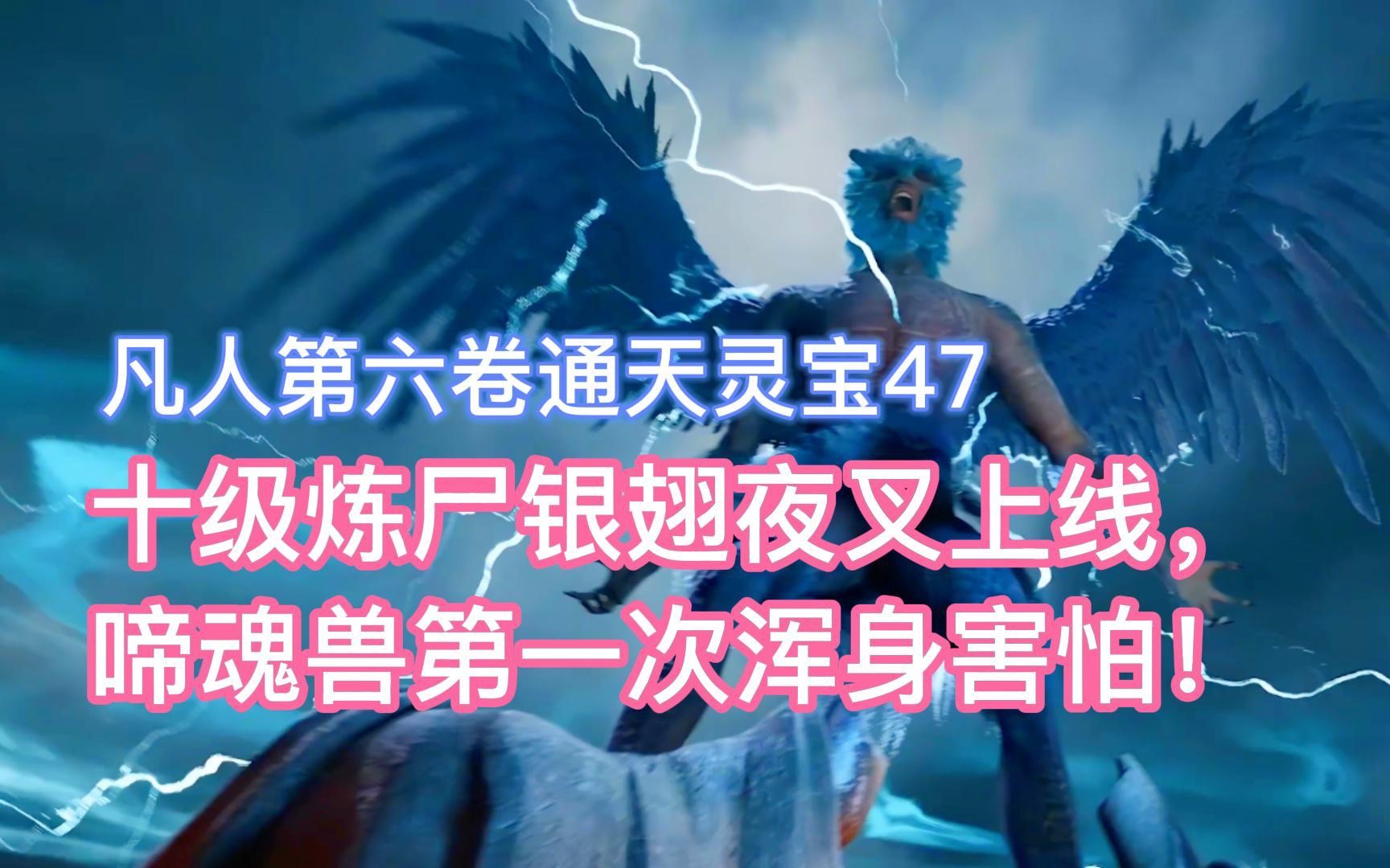 十级炼尸银翅夜叉上线,啼魂兽第一次浑身害怕!凡人修仙传卷六47