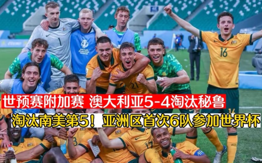 创造历史!澳大利亚点球5-4淘汰秘鲁挺进卡塔尔世界杯!亚洲区首次6队...