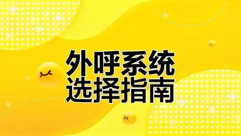 选择外呼系统,考虑线路稳定、归属地及清除标记功能