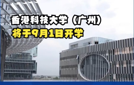 香港科技大学(广州) 将于9月1日开学, 2024年本科招生范围将扩大到全国