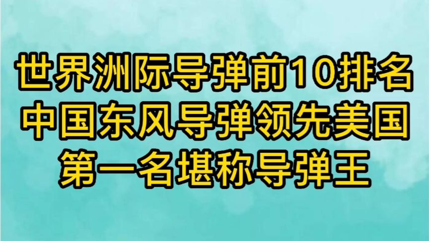 世界洲际导弹前10排名,中国东风导弹领先美国,第一名堪称导弹王