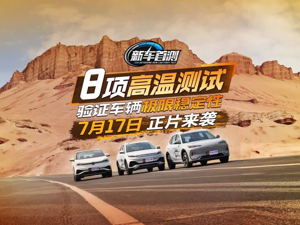 8项高温测试!验证车辆极限稳定性!7月17日正片来袭! 敬请期待