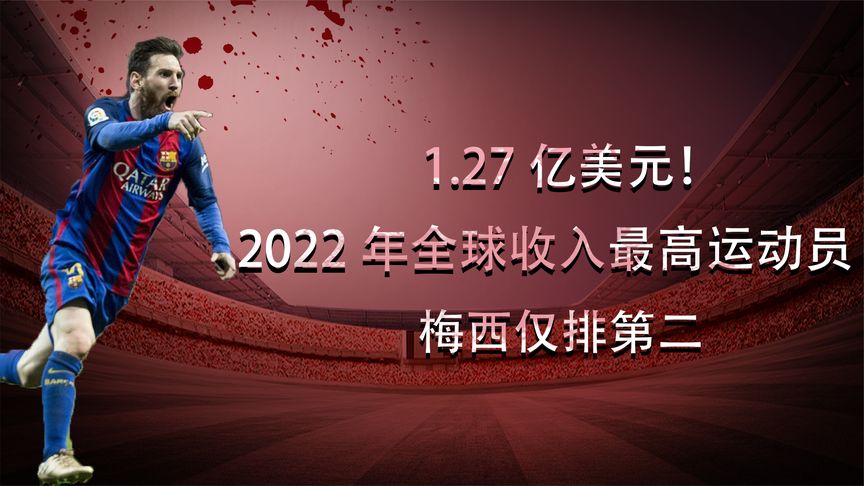 1.27亿美元!2022年全球收入最高的运动员,梅西仅排第二