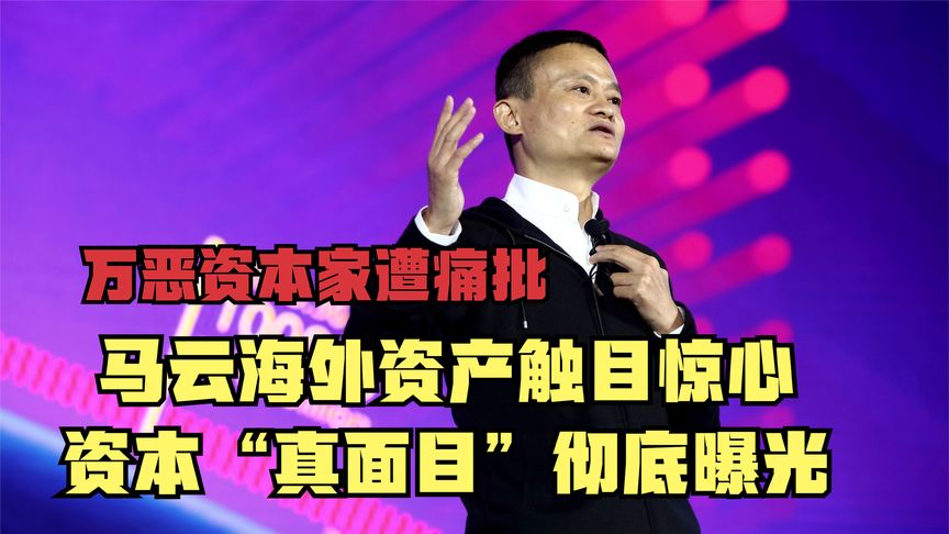 万恶资本家遭痛批,马云海外资产触目惊心资本“真面目”彻底曝光
