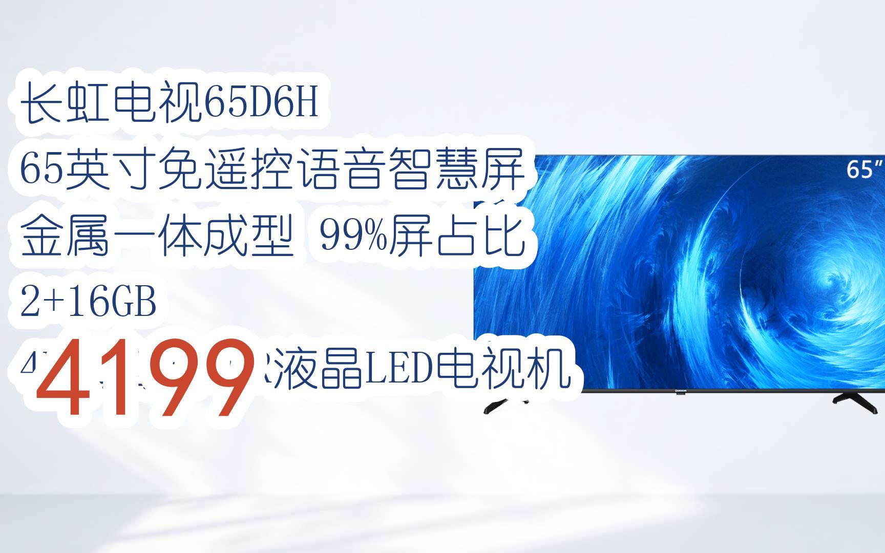 薅羊毛|长虹电视65D6H 65英寸免遥控语音智慧屏 金属一体成型 99%屏...