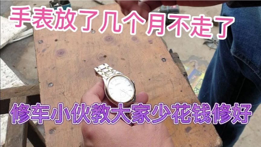 手表放置几个月不走了、修车小伙教大家自己也能修好