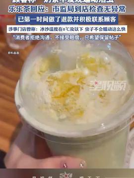 顾客称"奶茶中发现蠕动活虫",乐乐茶:市监局到店检查无异常