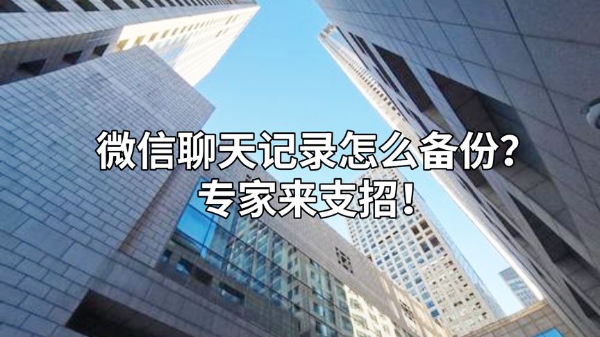 微信聊天记录怎么备份导出?专家来支招!