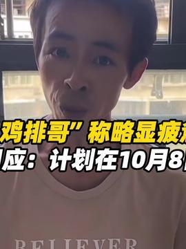 "鸡排哥"称略显疲惫,当地回应:计划在10月8日休息