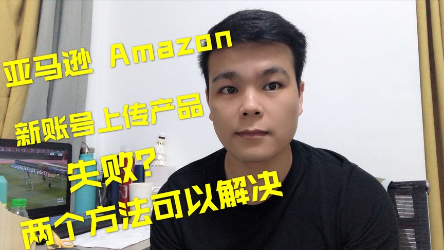 亚马逊:新账号常遇到的问题,后台上传产品失败,两个方法可解决