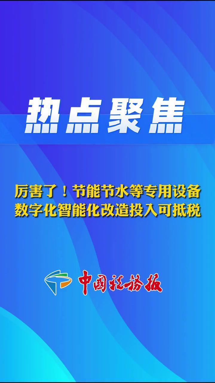 厉害了!节能节水等专用设备数字化智能化改造投入可抵税