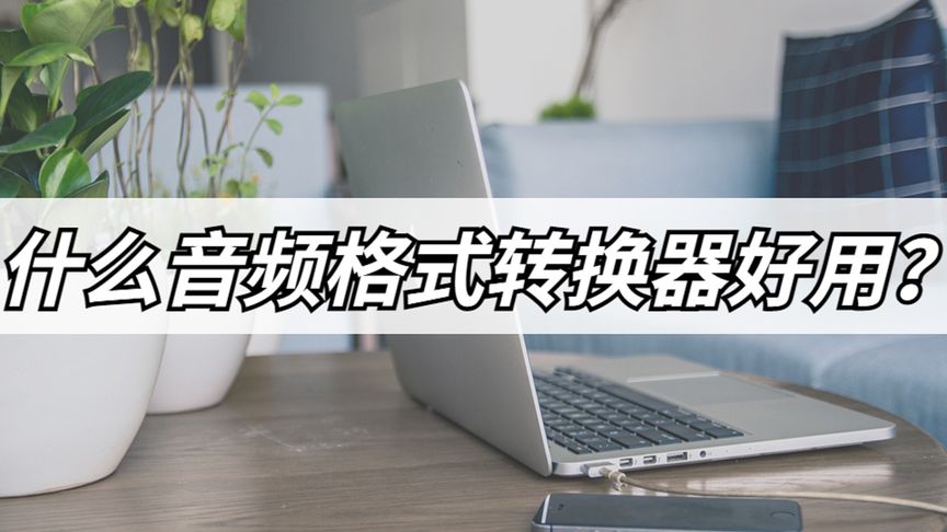 什么音频格式转换器好用?这几款值得尝试哦