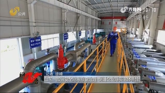 山东加强安全隐患排查治理,倒逼企业落实主体责任