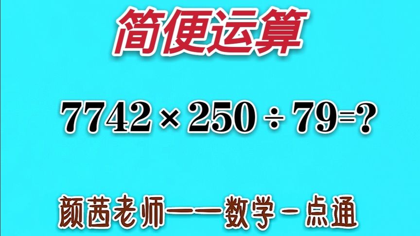 简便运算:7742×250÷79=?算式的种类很多关键要先找到突破口