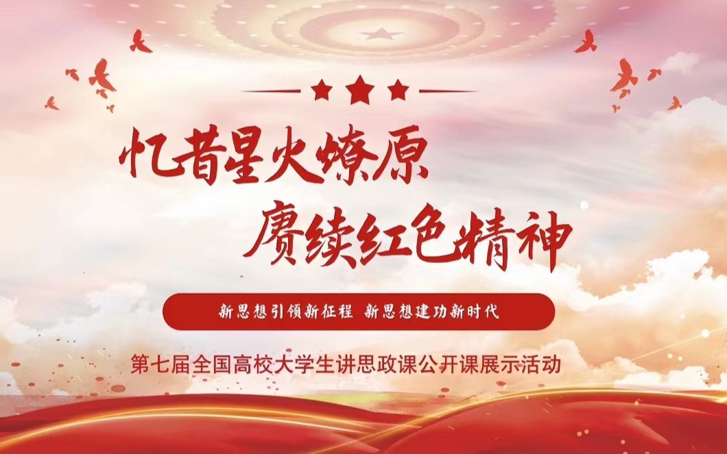 第七届全国高校大学生讲思政课公开课参赛作品--《忆昔星火燎原,赓续...