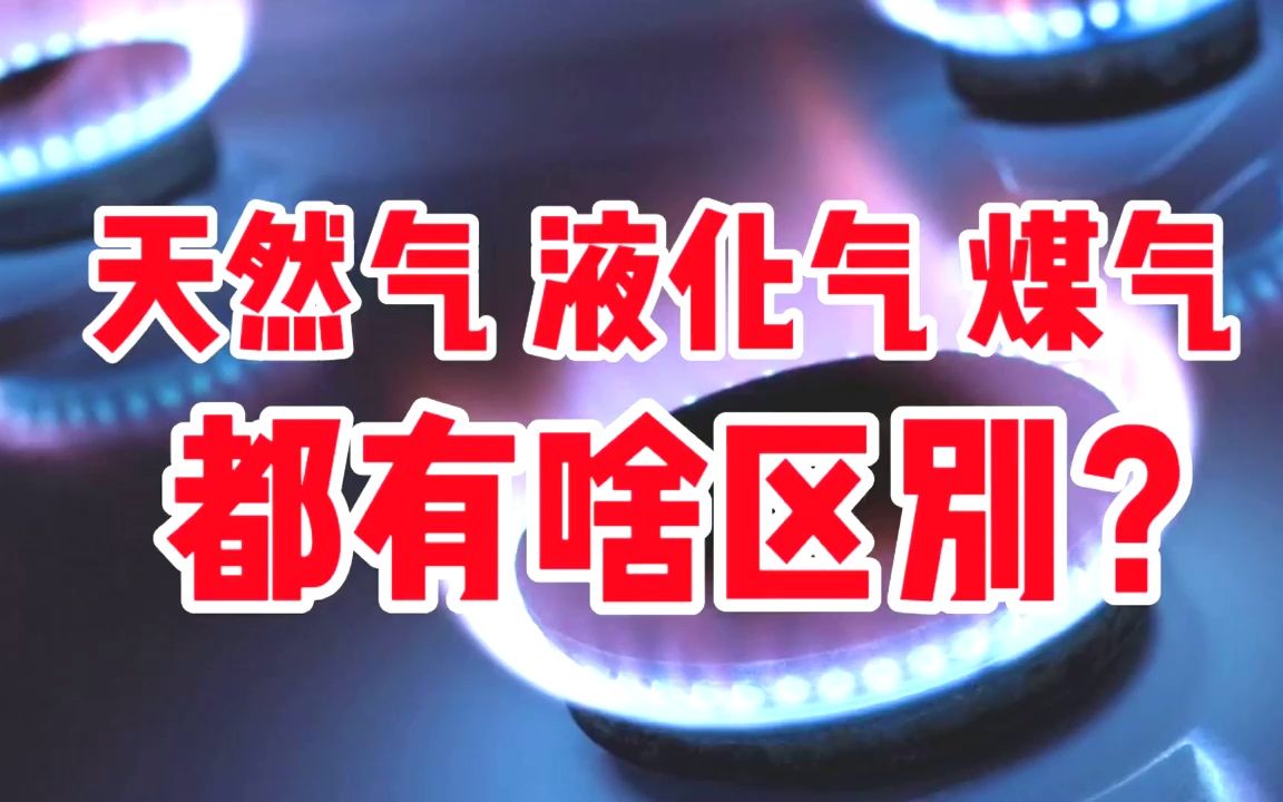 煤气、天然气、液化气,有啥区别?别再说“煤气罐”了,是错的!