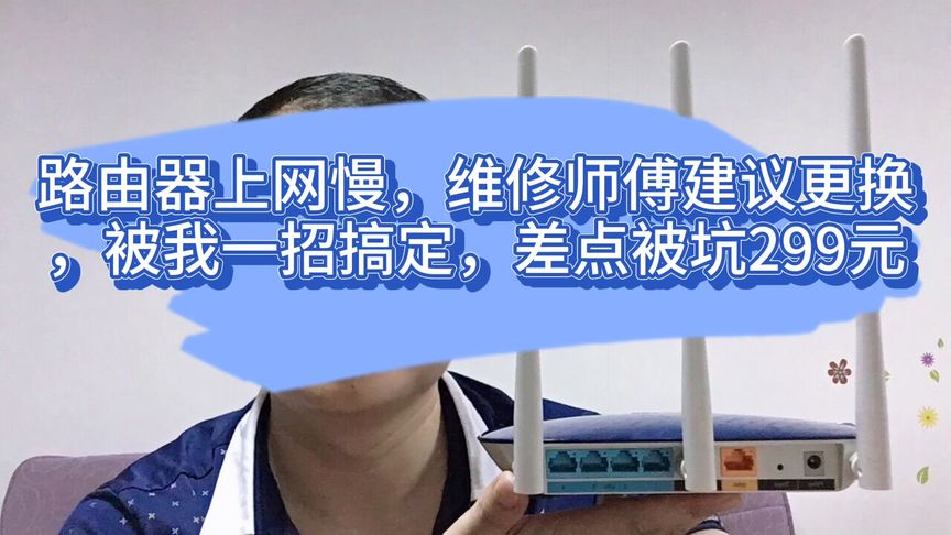 路由器上网慢,维修师傅建议更换,被我一招搞定,差点被坑299元