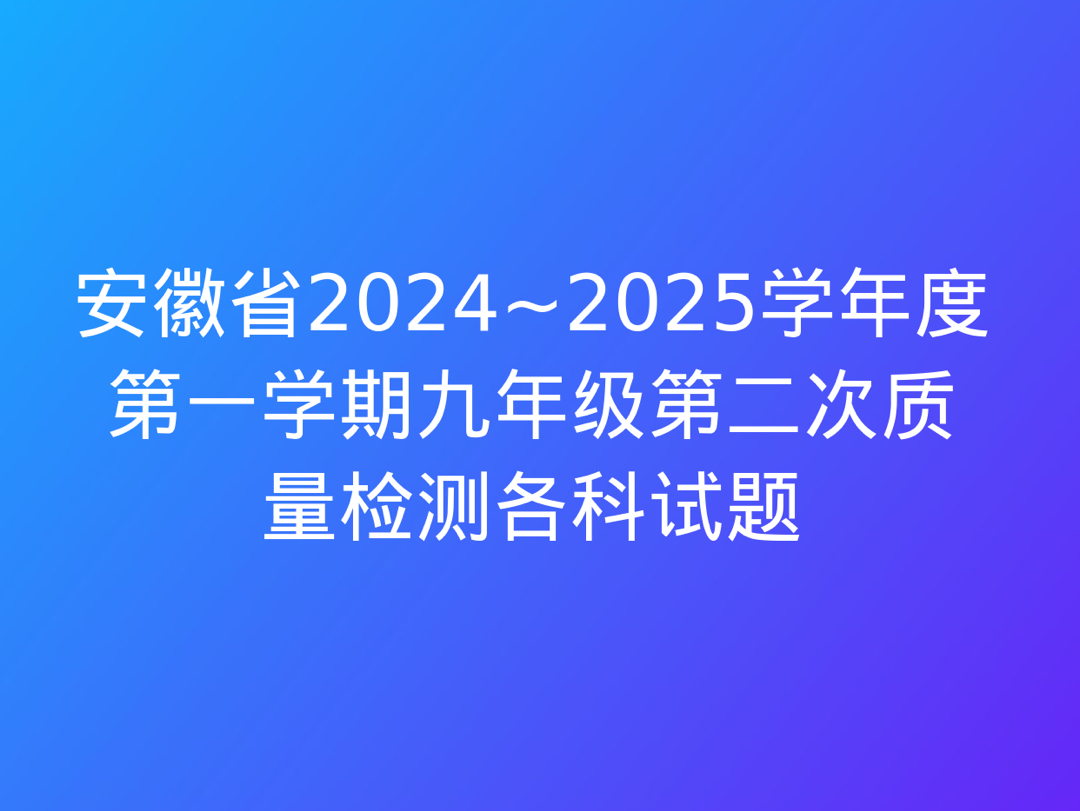 安徽省2024~2025学年度第一学期九年级第二次质量检测各科试题