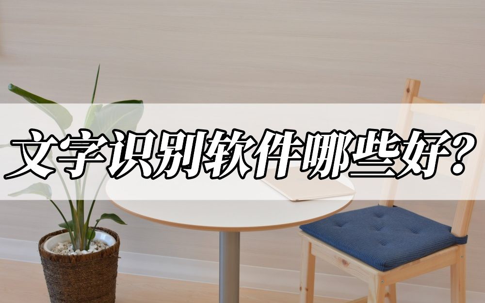 文字识别软件哪些好?几种识别方法收藏好了!