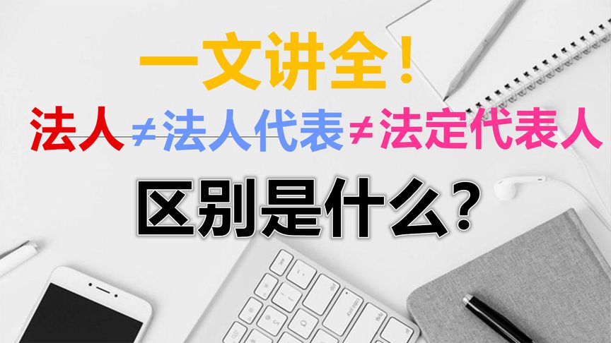 法人、法人代表、法定代表人的区别是什么？一文讲全了！