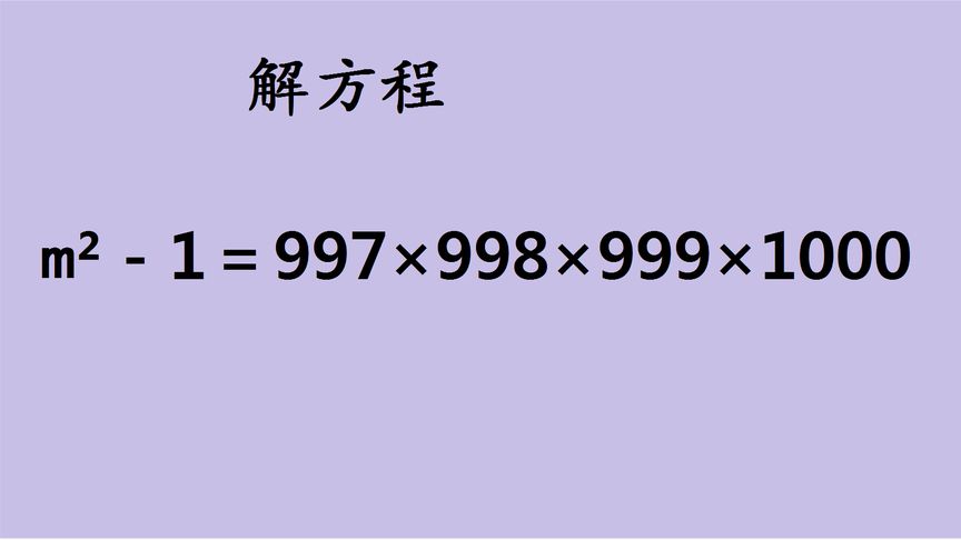 初中数学解方程:m²-1=997×998×999×1000,强行计算太笨