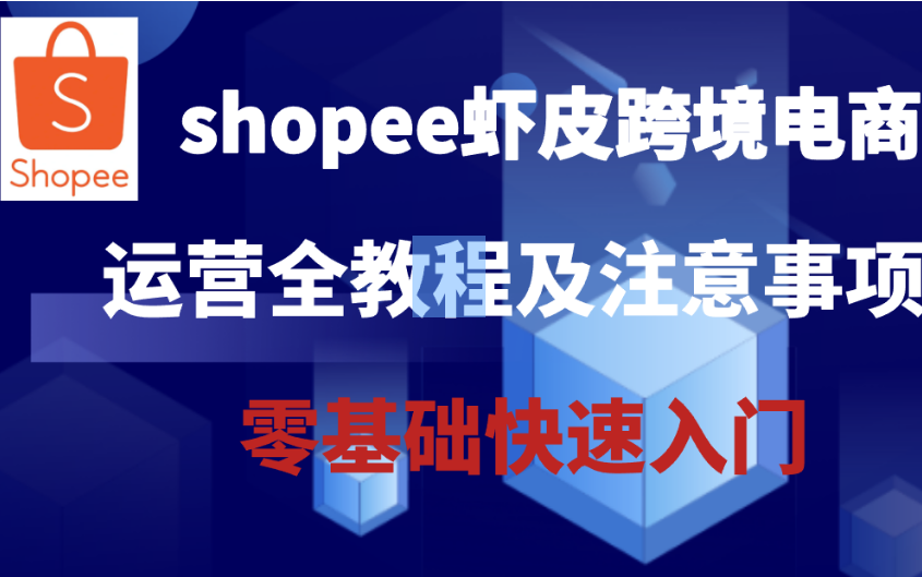 shopee虾皮跨境电商运营全教程及注意事项 零基础快速入门