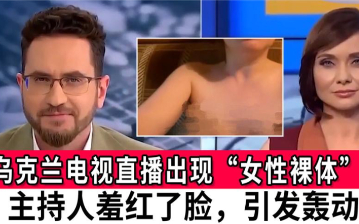 乌克兰电视直播出现“女性裸体”?主持人羞红了脸,引发轰动