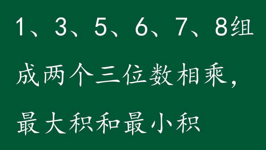 4年级,6个数字组成两个三位数和乘积,求最大值和最小值