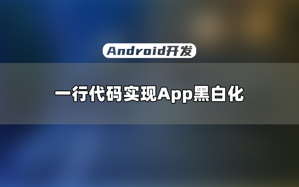 【Android开发教程】App黑白化,有一行代码实现的方案吗?