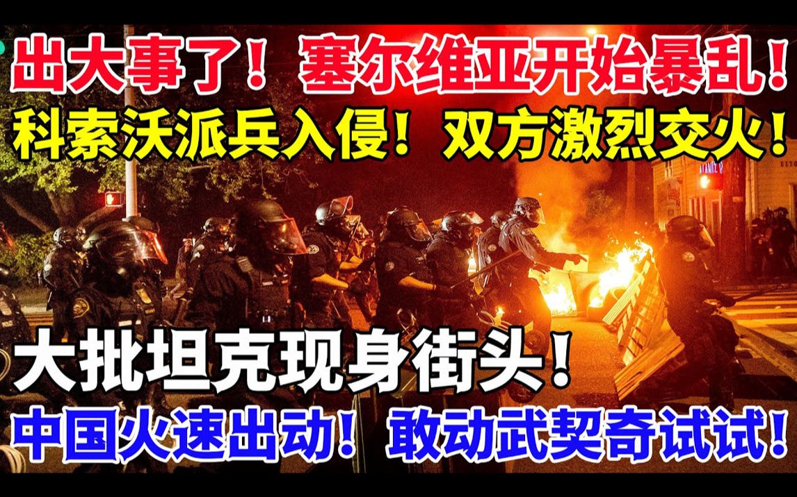 出大事了!塞尔维亚开始暴乱!科索沃派兵入侵!双方激烈交火!大批坦克...