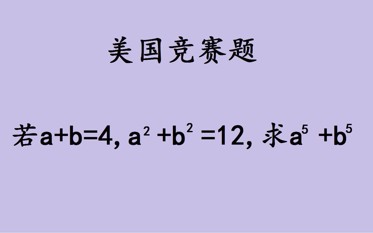 美国竞赛题:a+b=4,a²+b²=12,求5次方的值