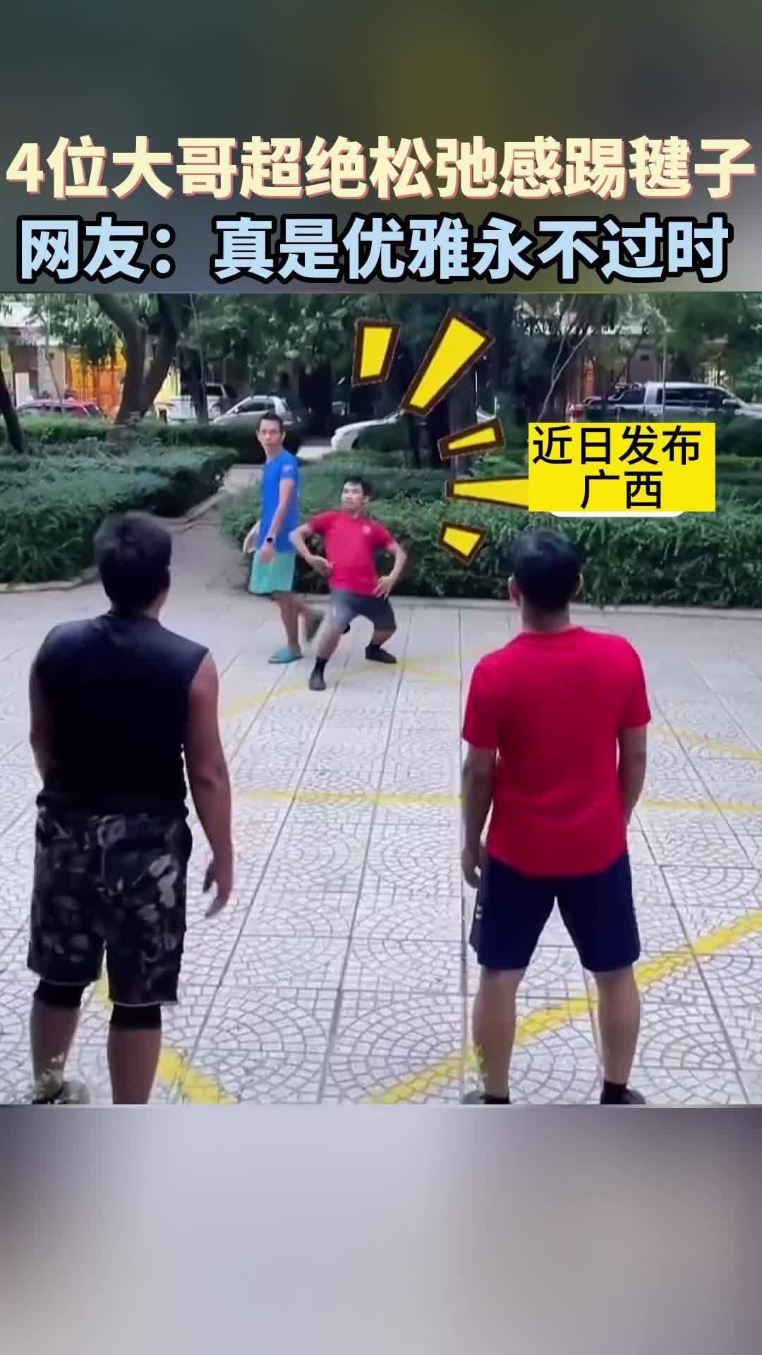 4位大哥超绝松弛感踢毽子,网友:真是优雅永不过时 。