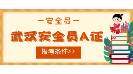 武汉报考安全员A证需要什么条件?企业法人必须考A证吗?